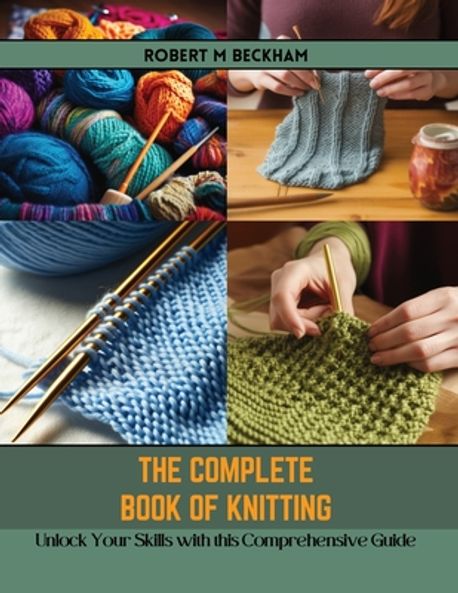 The Complete Book of Knitting | Beckham, Robert M. - 교보문고