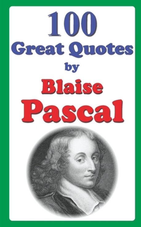 100 Great Quotes by Blaise Pascal | Hemmatkhah Kalibar, Farhad - 교보문고