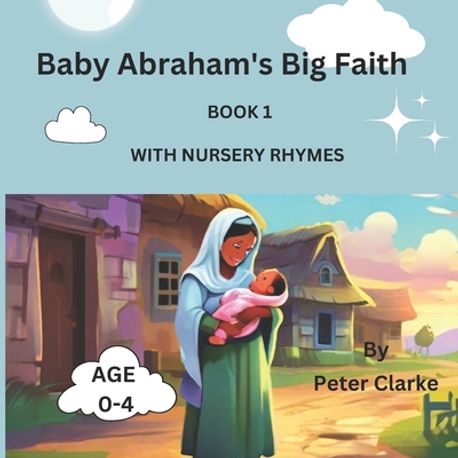 Baby Abraham's Big Faith with nursery rhymes | Clarke, Peter - 교보문고
