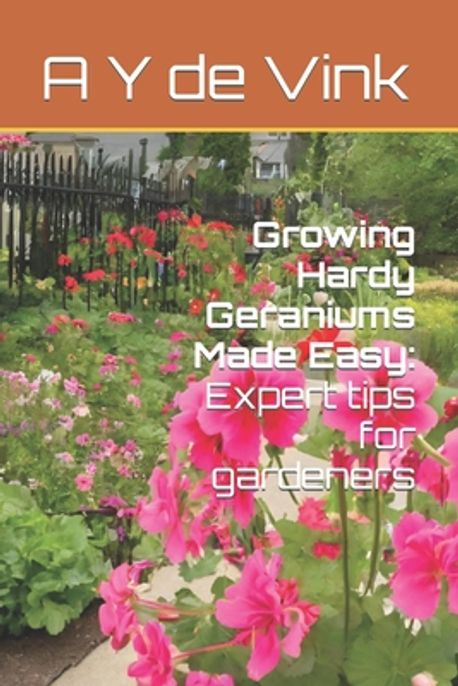 Growing Hardy Geraniums Made Easy | de Vink, A. Y. - 교보문고