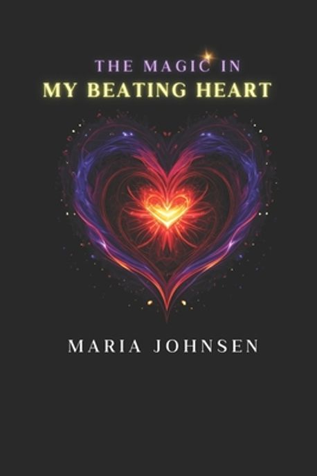 The Magic in My Beating Heart | Johnsen, Maria - 교보문고