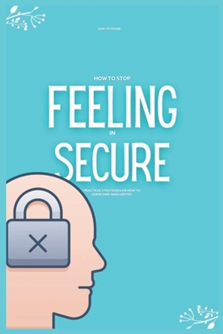 How to Stop Feeling insecure | Peterson, Mary - 교보문고