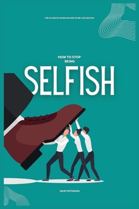 How to Stop Being Selfish | Peterson, Mary - 교보문고