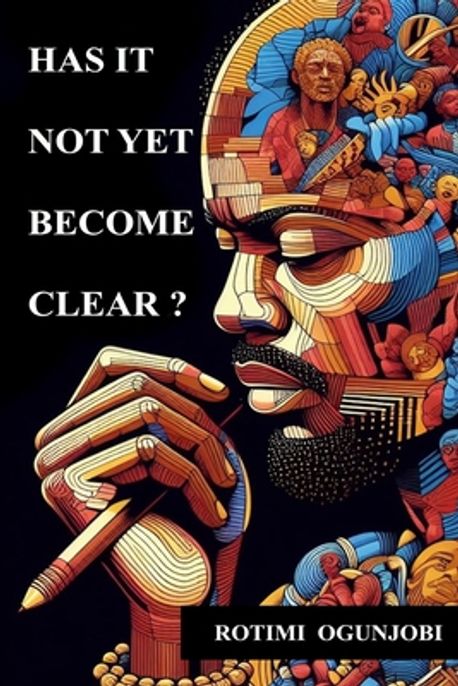 Has It Not Yet Become Clear? | Ogunjobi, Rotimi - 교보문고