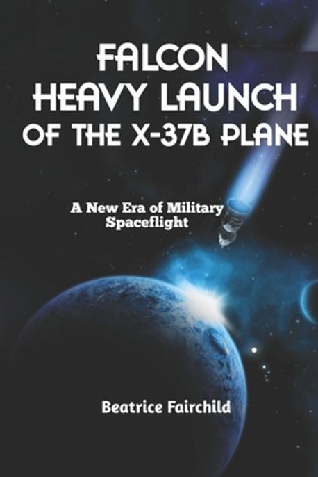 Falcon Heavy Launch of the X-37B Plane | Fairchild, Beatrice - 교보문고