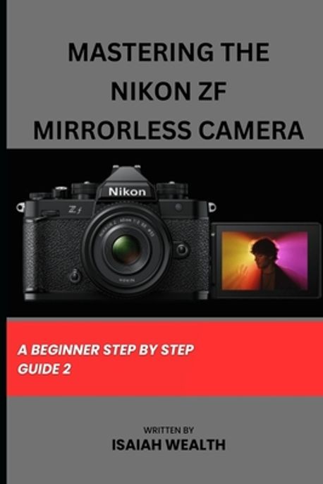 Mastering the Nikon Zf Mirrorless Camera | Wealth, Isaiah - 교보문고