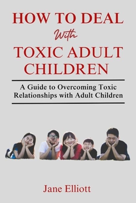 How to Deal with Toxic Adult Children | Elliott, Jane - 교보문고