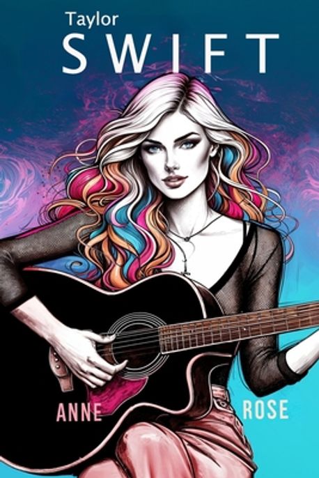 Taylor Swift by Anne Rose | Rose, Anne - 교보문고