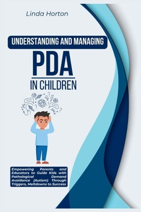 Understanding and Managing PDA in Children | Horton, Linda - 교보문고