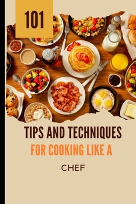 101 Tips and Techniques for Cooking Like a Chef | Creative Eh - 교보문고