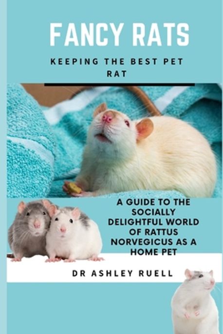 Fancy Rats Keeping the Best Pet Rat | Ruell, Ashley - 교보문고