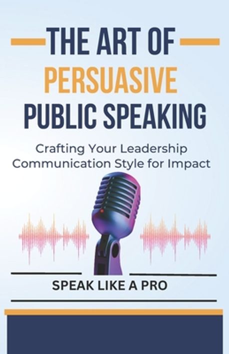 The Art of Persuasive Public Speaking | Rick, Jenny - 교보문고