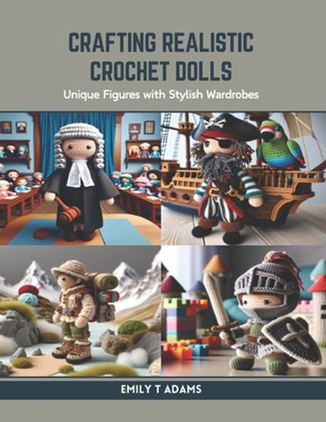 Crafting Realistic Crochet Dolls | Adams, Emily T. - 교보문고