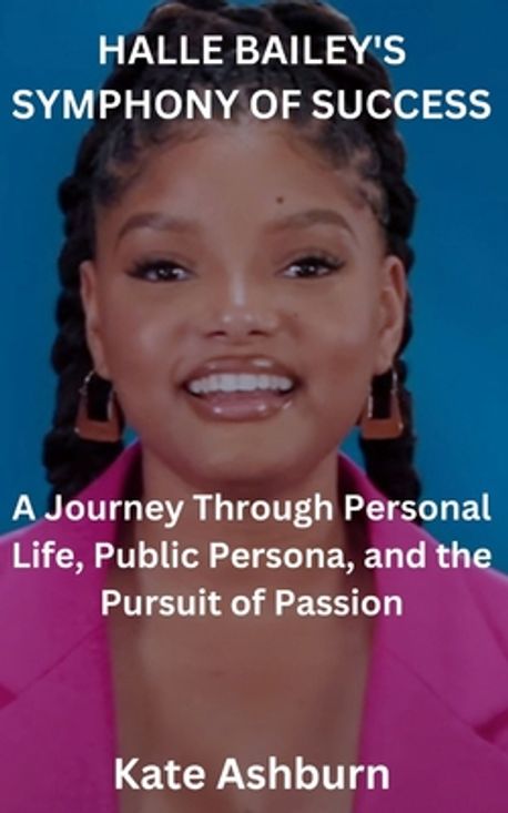 Halle Bailey's Symphony of Success | Ashburn, Kate - 교보문고
