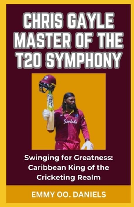 Chris Gayle Master of the T20 Symphony | Daniels, Emmy Oo - 교보문고