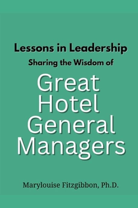 Lessons in Leadership - Sharing the Wisdom of Great Hotel General ...