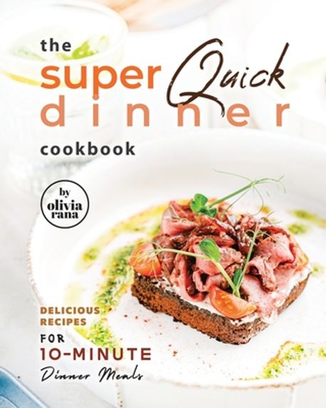 The Super Quick Dinner Cookbook | Rana, Olivia - 교보문고