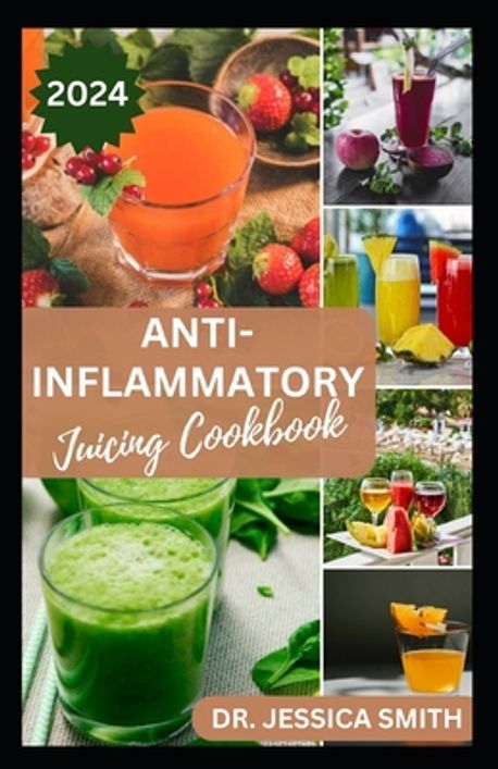 Anti-Inflammatory Juicing Cookbook | Smith, Jessica - 교보문고