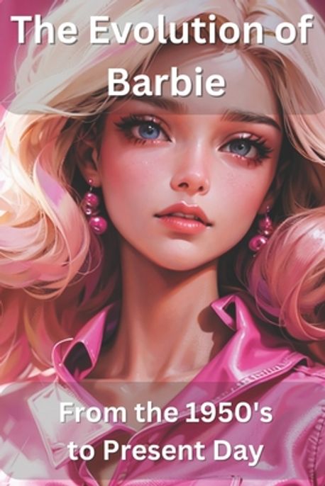 The Evolution of Barbie | Loukatos, Brian - 교보문고