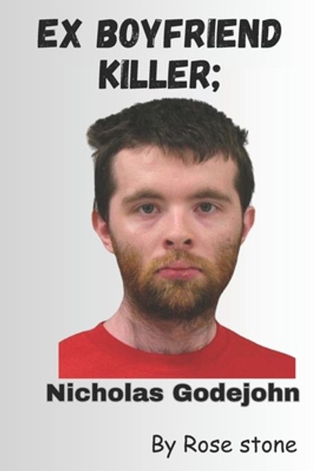 Ex Boyfriend Killer, Nicholas Godejohn | Stone, Rose - 교보문고