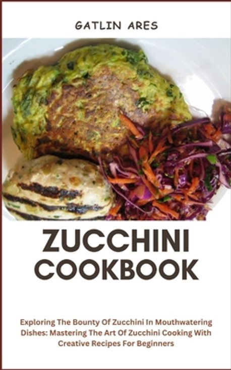Zucchini Cookbook | Ares, Gatlin - 교보문고