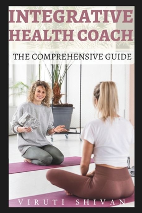 Integrative Health Coach - The Comprehensive Guide | Shivan, Viruti - 교보문고