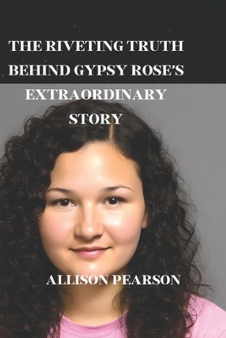 The Riveting Truth Behind Gypsy Rose's Extraordinary Story | Pearson ...