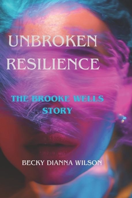 Unbroken Resilience | Wilson, Becky Dianna - 교보문고