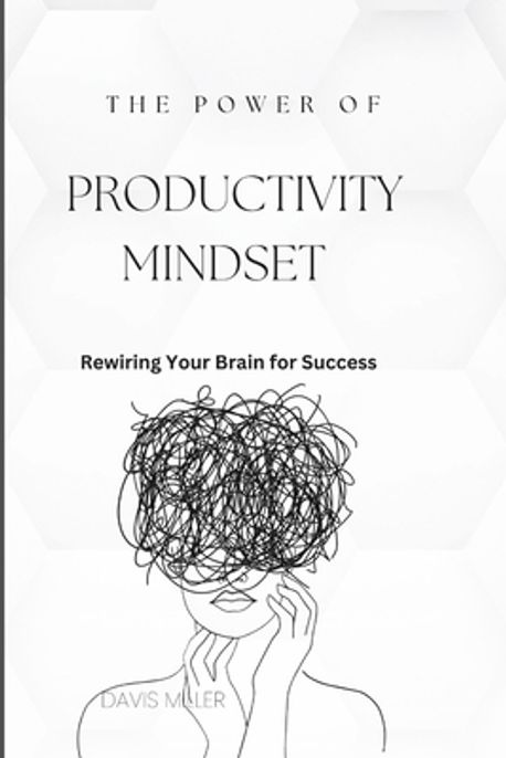 The Power of Productivity Mindset | Miller, Davis - 교보문고