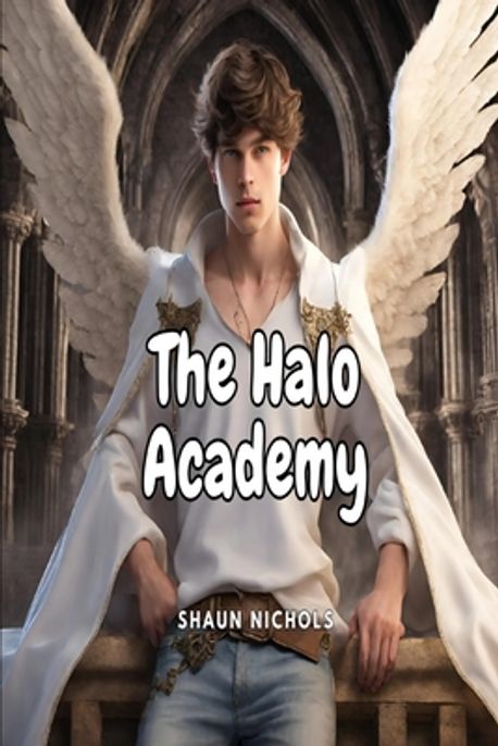 The Halo Academy | Nichols, Shaun - 교보문고