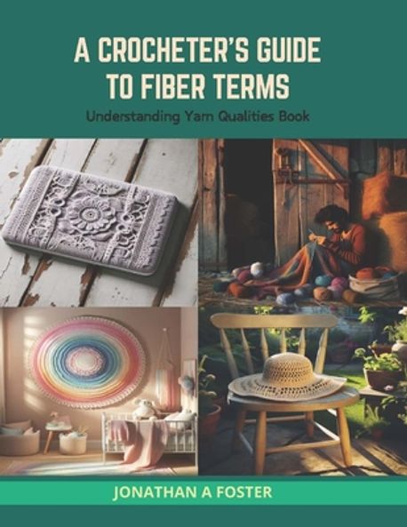 A Crocheter's Guide to Fiber Terms | Foster, Jonathan A. - 교보문고