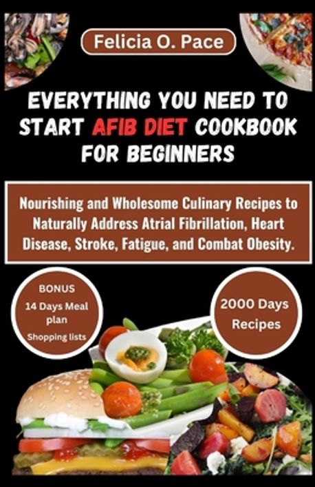 Everything You Need to Start Afib Diet Cookbook for Beginners | O. Pace ...