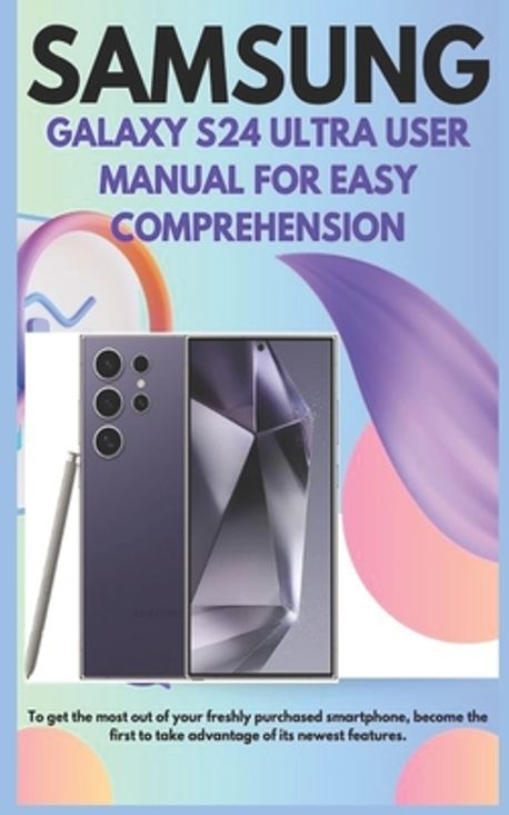 Samsung Galaxy S24 Ultra User Manual for Easy Comprehension | John ...