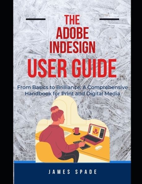 The Adobe Indesign User Guide | Spade, James - 교보문고