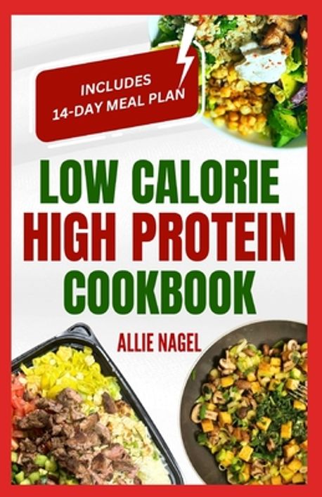 Low Calorie High Protein Cookbook | Nagel, Allie - 교보문고