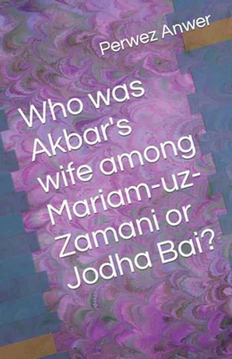 Who was Akbar's wife among Mariam-uz-Zamani or Jodha Bai? | Anwer ...