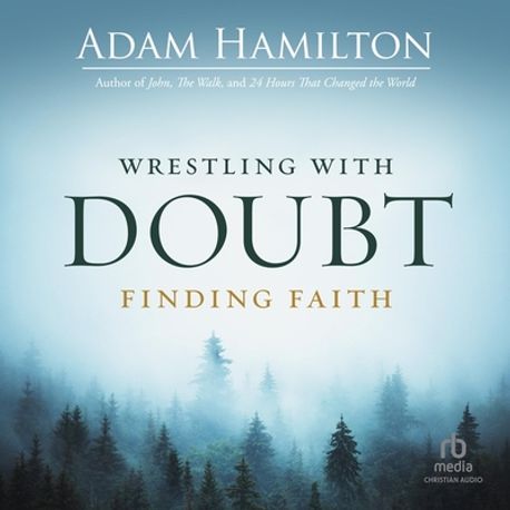 Wrestling with Doubt, Finding Faith | Hamilton, Adam - 교보문고