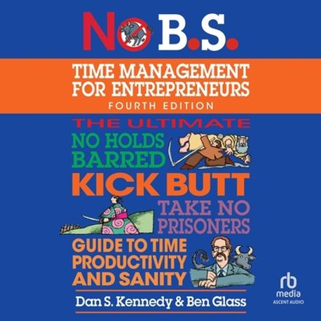 No B.S. Time Management for Entrepreneurs | Kennedy, Dan S. - 교보문고