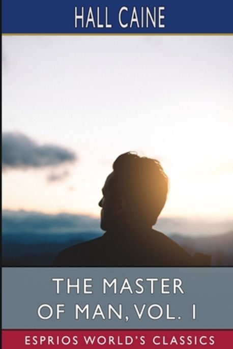 The Master of Man, Vol. 1 (Esprios Classics) | Caine, Hall - 교보문고