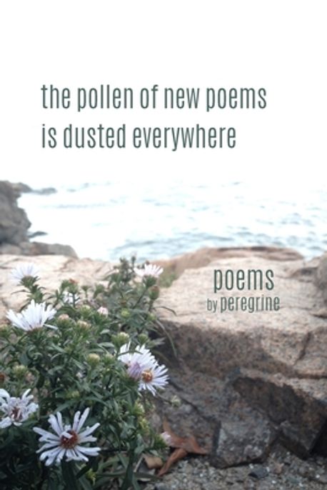 The pollen of new poems is dusted everywhere | Peregrine - 교보문고