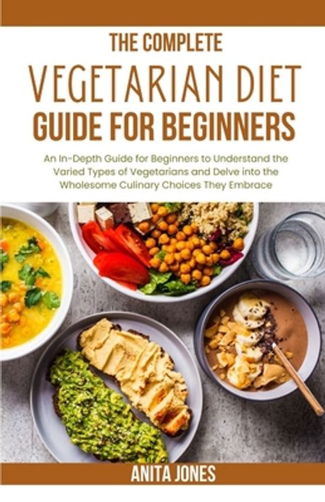 The Complete Vegetarian Diet Guide For Beginners | Jones, Anita - 교보문고