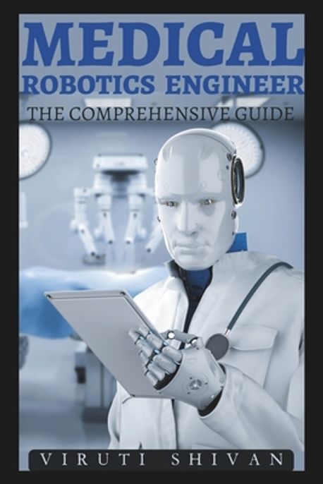 Medical Robotics Engineer - The Comprehensive Guide | Shivan, Viruti - 교보문고
