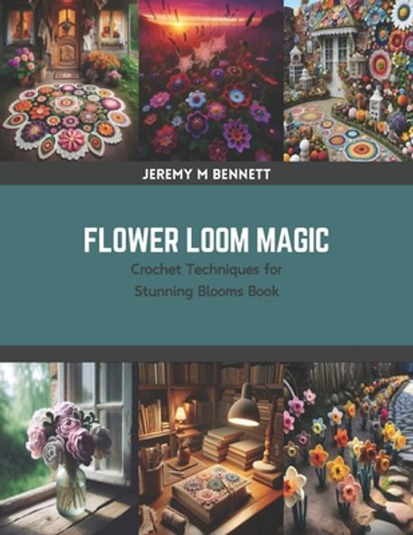 Flower Loom Magic | Bennett, Jeremy M. - 교보문고