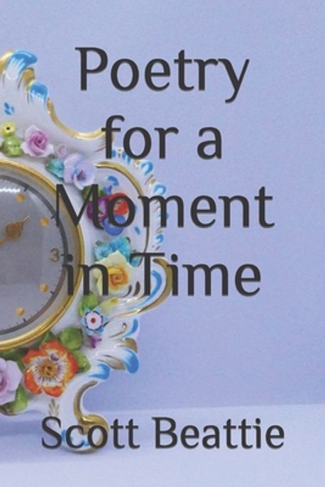 Poetry for a Moment in Time | Beattie, Scott David - 교보문고