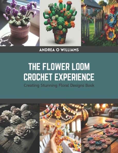 The Flower Loom Crochet Experience | Williams, Andrea O. - 교보문고