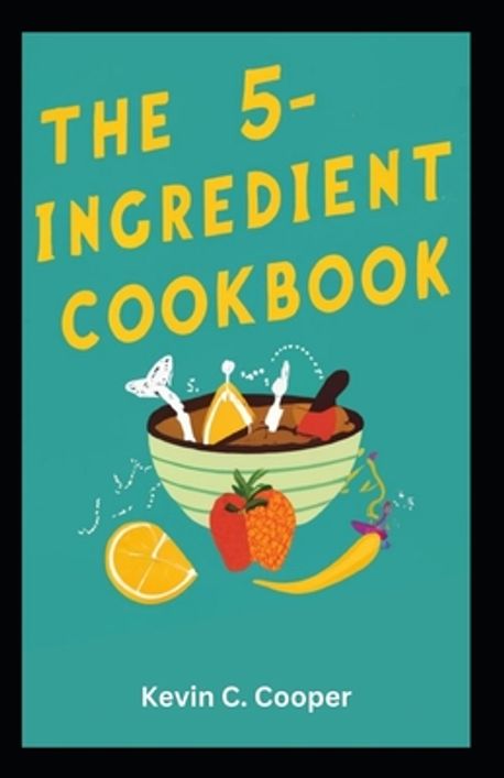 The 5-Ingredient Cookbook | C. Cooper, Kevin - 교보문고