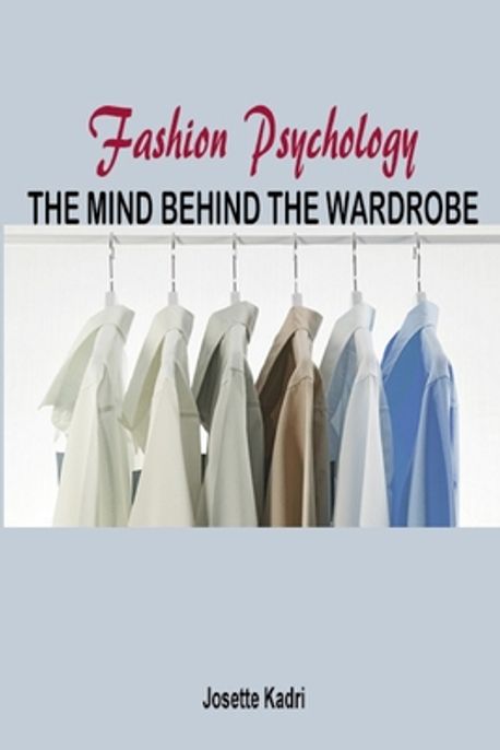 Fashion psychology the mind behind the wardrobe | Kadri, Josette - 교보문고