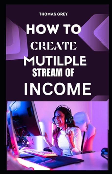 How to Create Multiple Streams of Income | Grey, Thomas - 교보문고