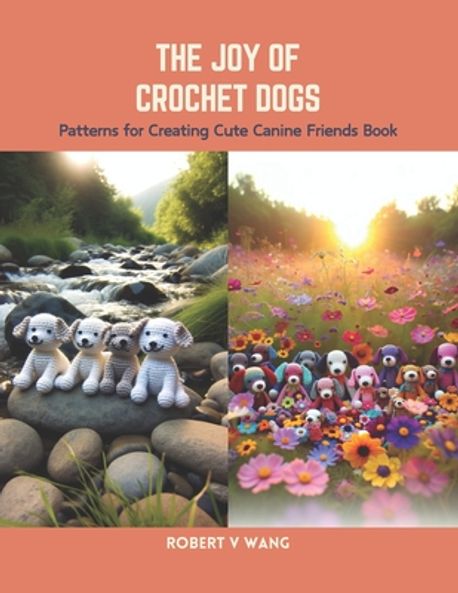 The Joy of Crochet Dogs | Wang, Robert V. - 교보문고