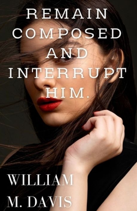 Remain composed and interrupt him | Davis, William M. - 교보문고